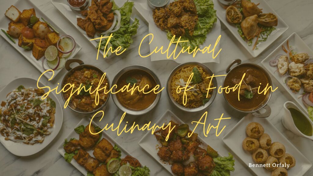 The Cultural Significance Of Food In Culinary Art - Bennett Orfaly ...